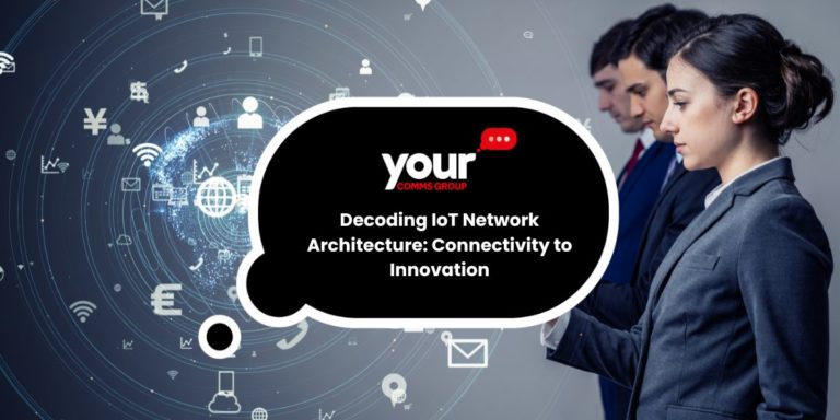 Mastering IoT Network Architecture for Enhanced Efficiency and Security | Your Comms Group